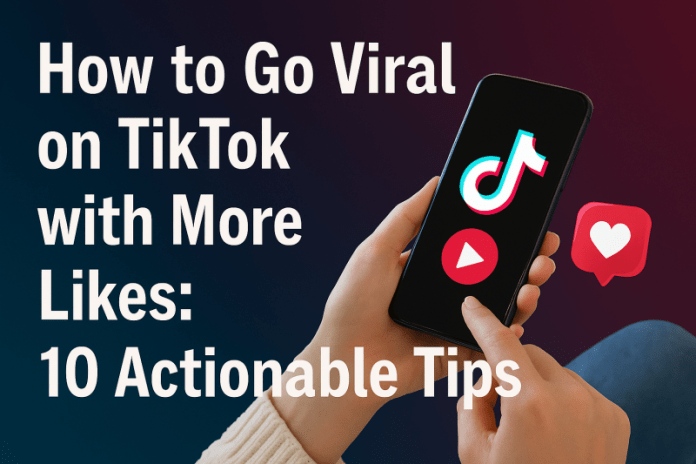 How to Go Viral on TikTok: 10 Tips for More Likes